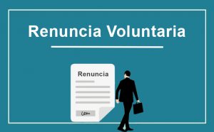 Qué es Renuncia Voluntaria y cuál es la forma de presentarla